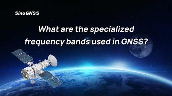 What are the specialized frequency bands used in GNSS? - MundoGEO